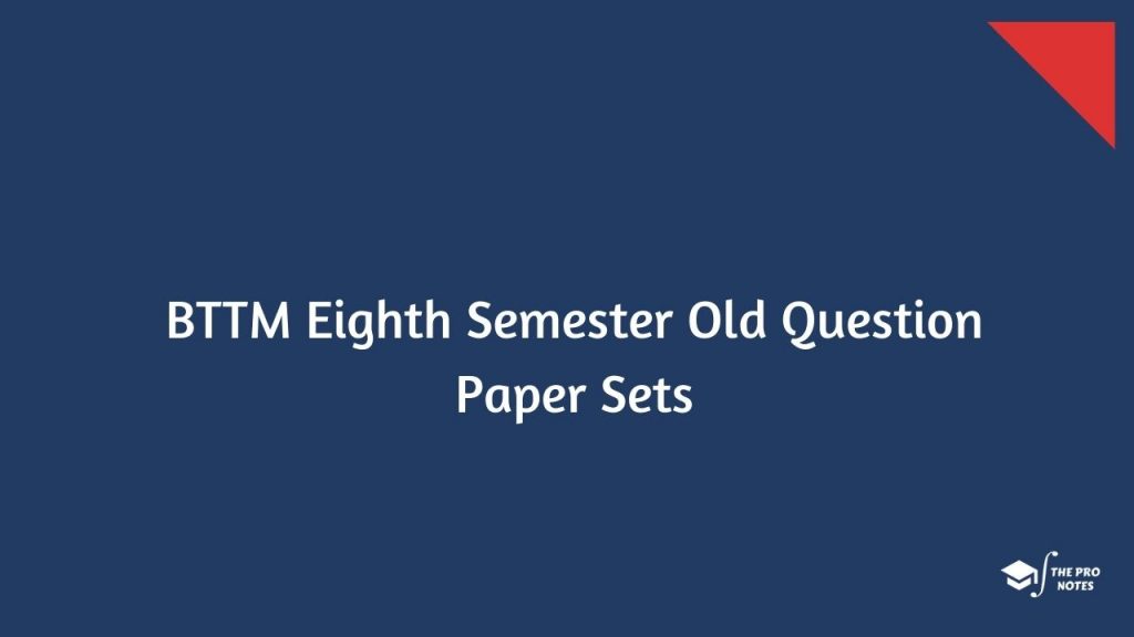 BTTM Eighth Semester Old Question Paper Sets | The Pro Notes